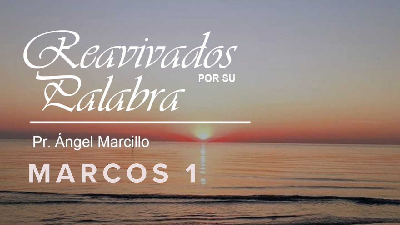 REAVIVADOS POR SU PALABRA. MARCOS 1. 28 DE AGOSTO DEL 2024 - YouTube