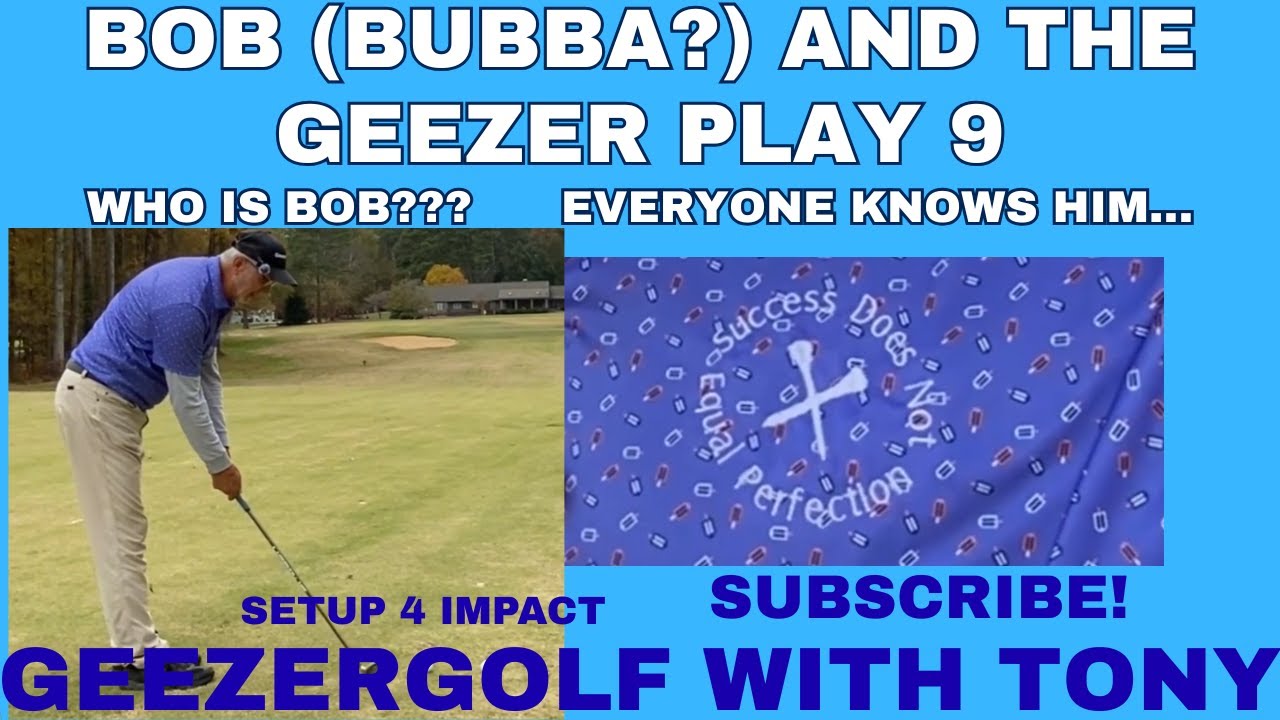 Geezer Tony and Bob, (everyone's best friend on the course) play 9 ...