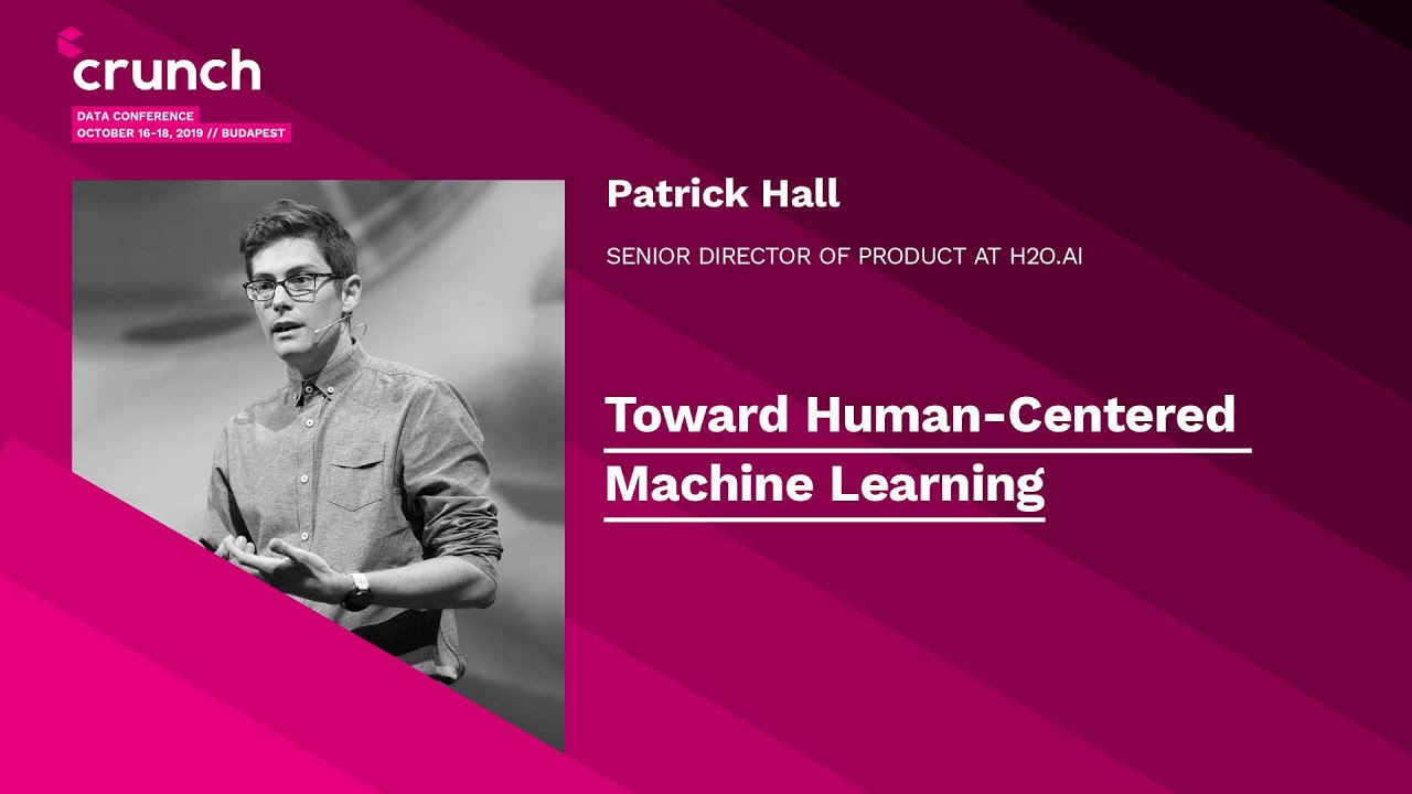 Toward Human-Centered Machine Learning - Patrick Hall | Crunch 2019 ...