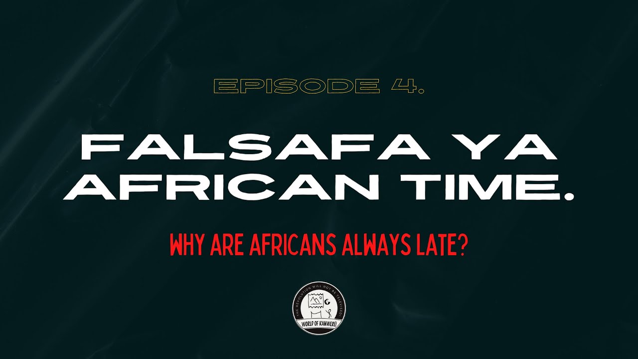 EP 4: FALSAFA YA AFRICAN TIME - Why are Africans always Late? - YouTube