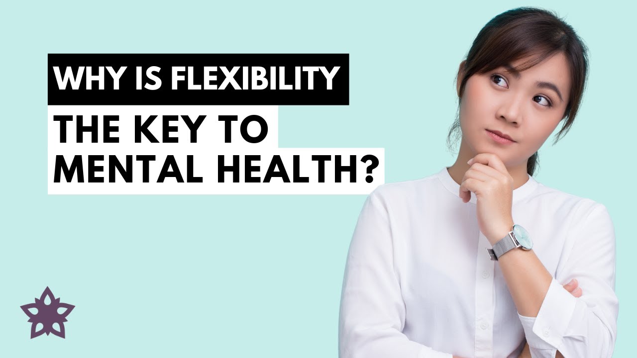Why Is Flexibility The Key To Mental Health - YouTube