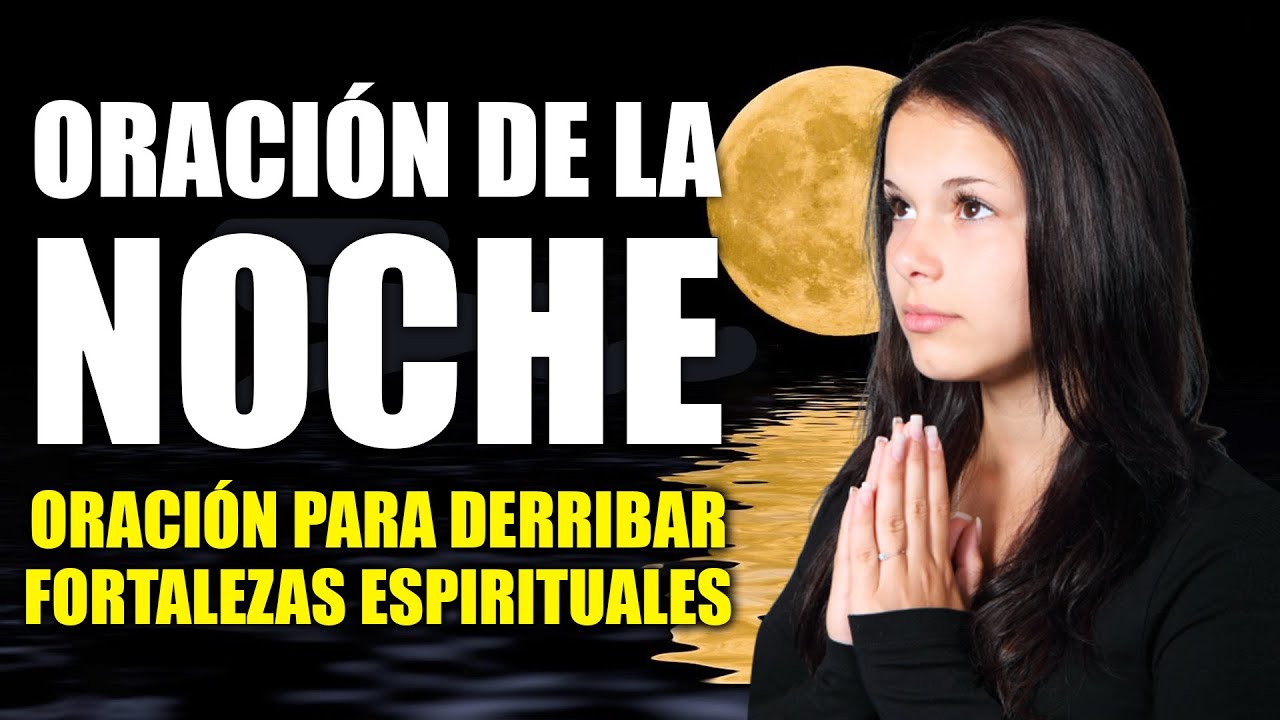 ORACIÓN DE LA NOCHE 🌜ORACIÓN PARA DERRIBAR FORTALEZAS ESPIRITUALES Y ...