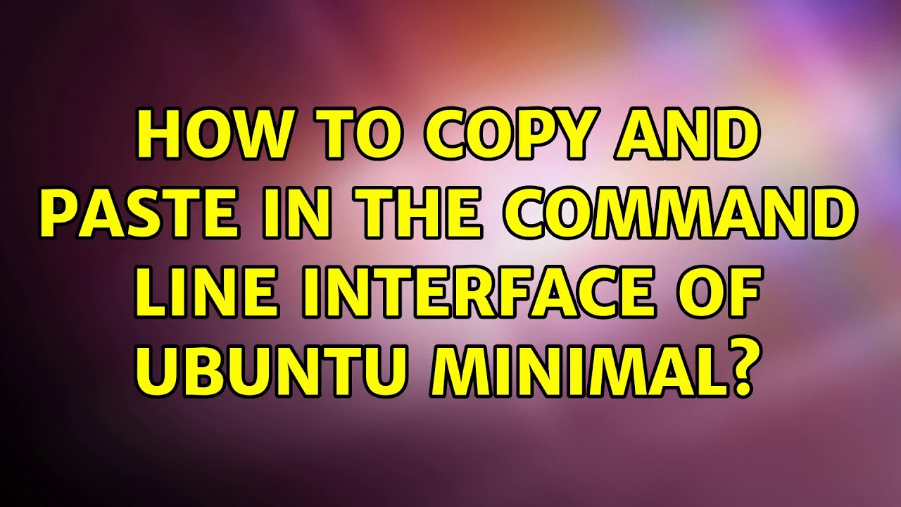 How To Copy And Paste In The Command Line Interface Of Ubuntu Minimal How To Copy And Paste In The Command Line Interface Of Ubuntu Minimal