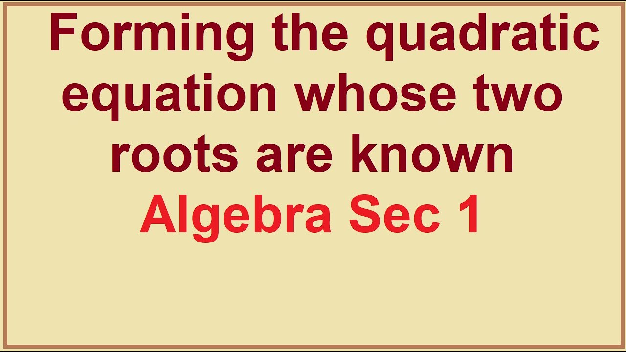 Forming the quadratic equation whose two roots are known Algebra Sec 1 ...