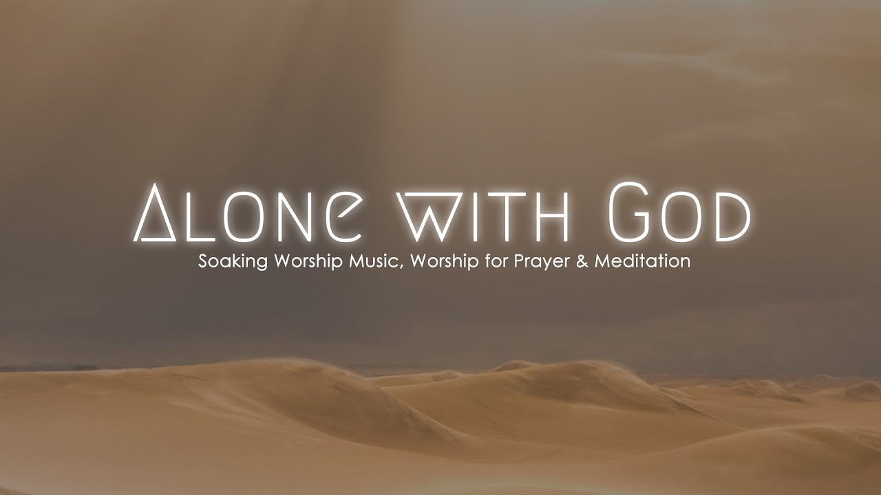 Alone With God 1 Hour Piano Worship For Prayer And Meditation Youtube