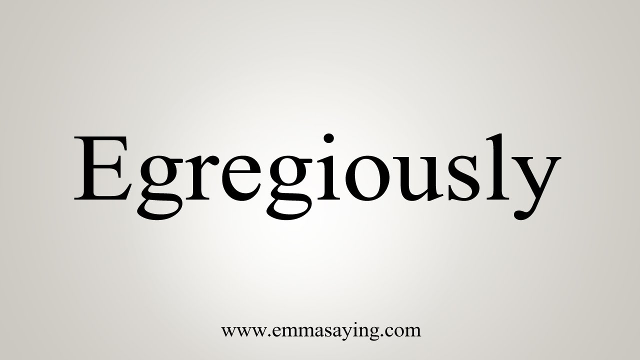 How To Say Egregiously - YouTube