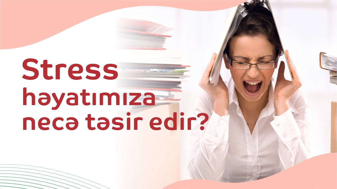 Stress həyatımıza necə təsir edir? Müsbət stress haqqında nələri ...