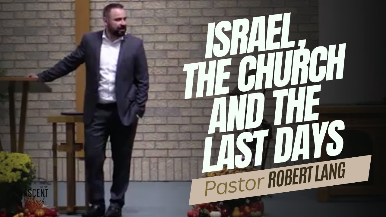 Israel, the Church and the Last Days | Pastor Robert Lang | Oct 22/23 ...