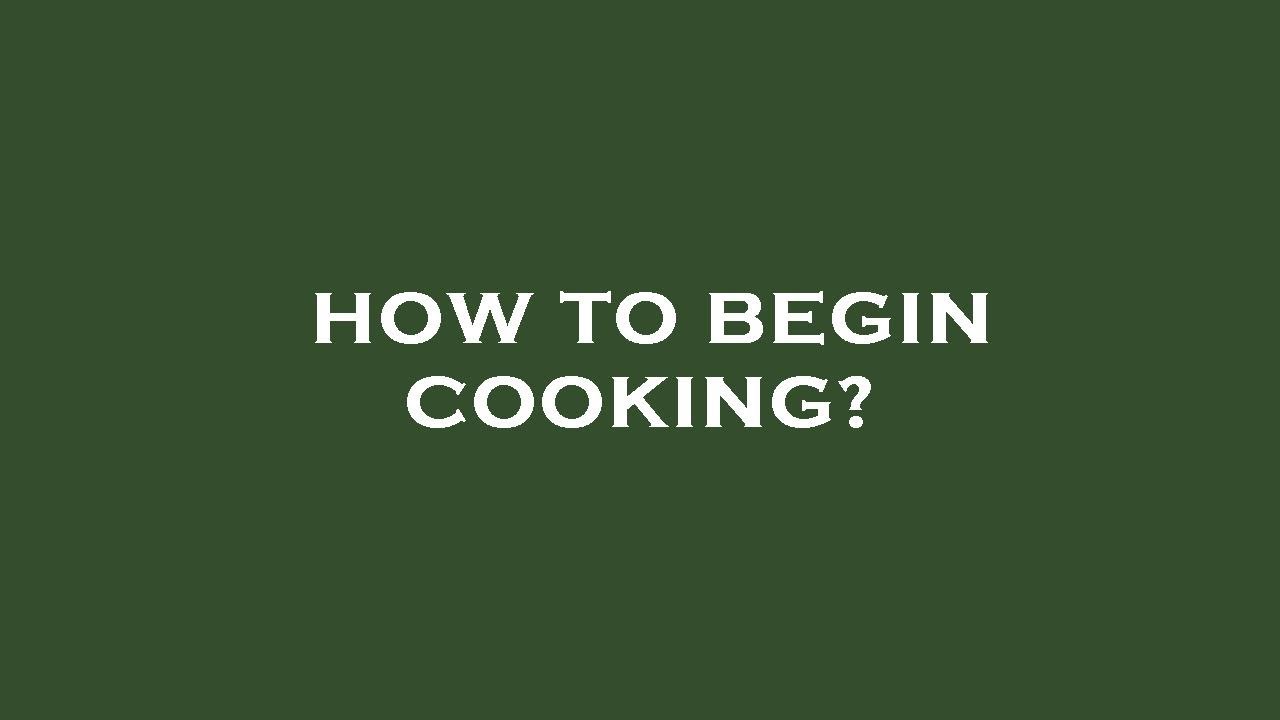 How to begin cooking? - YouTube
