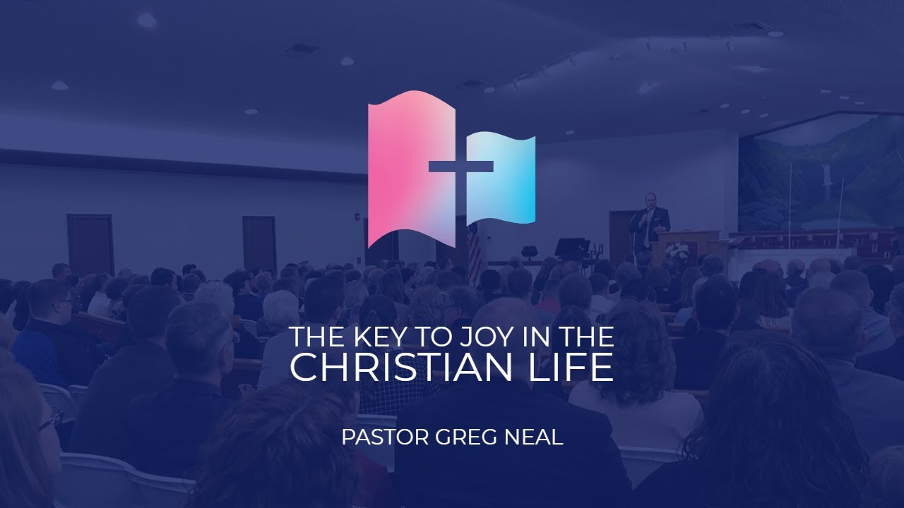 Pastor Greg Neal: The Key To Joy In The Christian Life - YouTube
