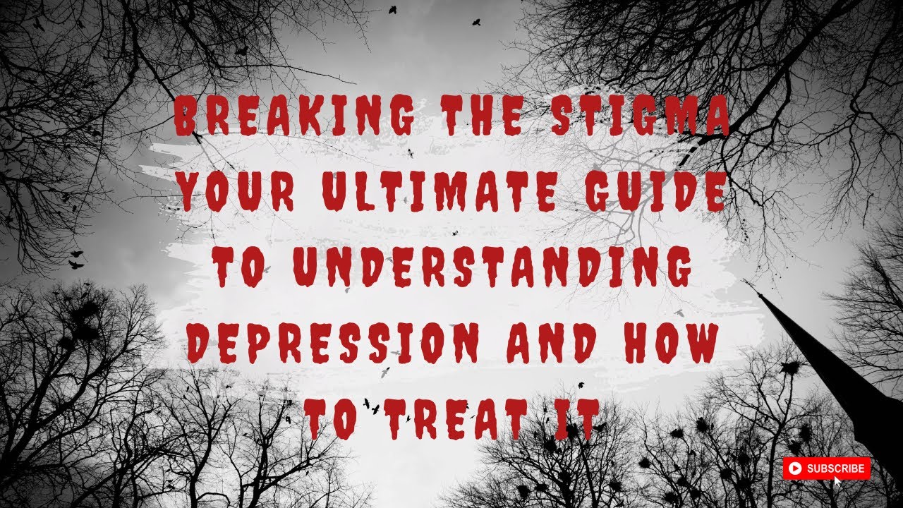 Breaking the Stigma Your Ultimate Guide to Understanding Depression and ...