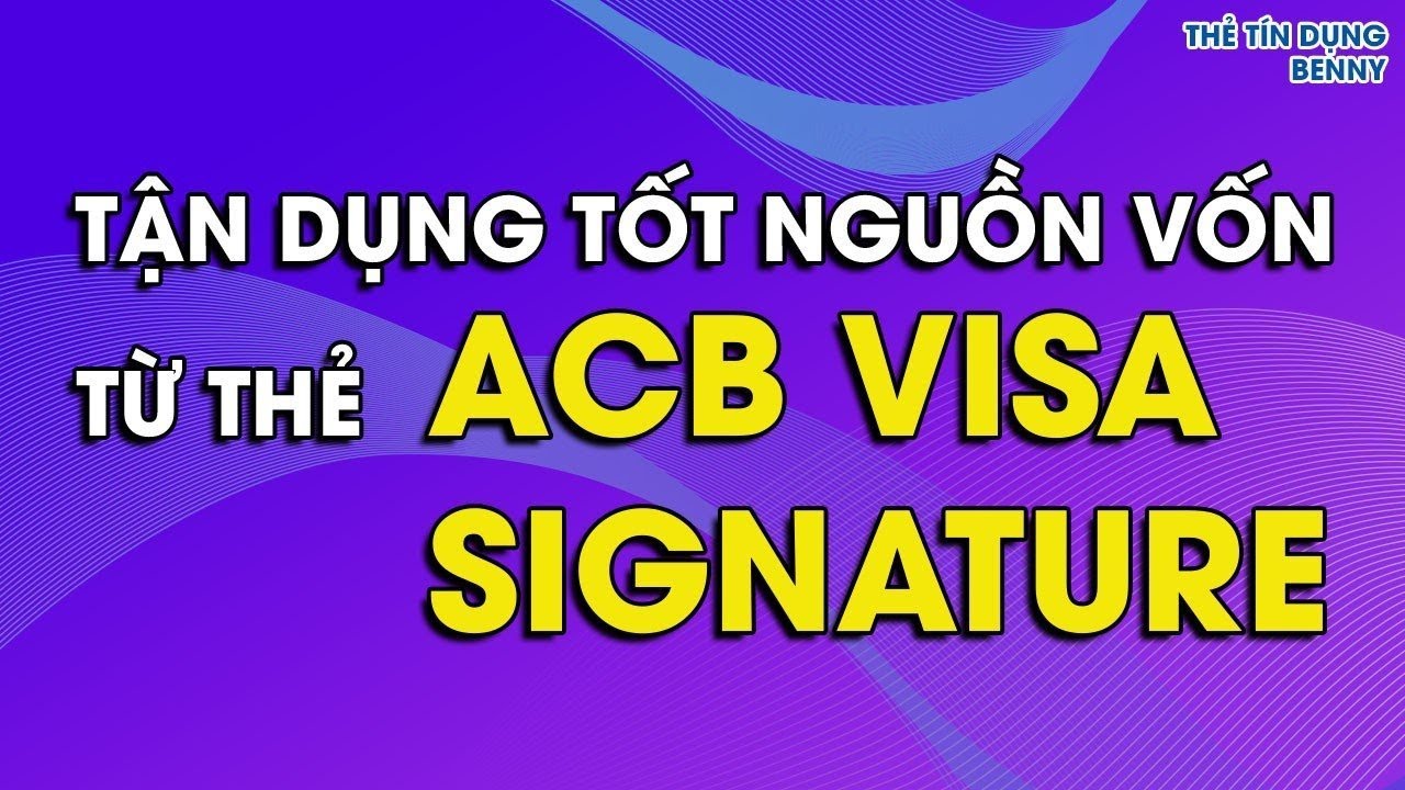 Tận dụng tốt nguồn vốn từ thẻ ACB Visa Signature - YouTube