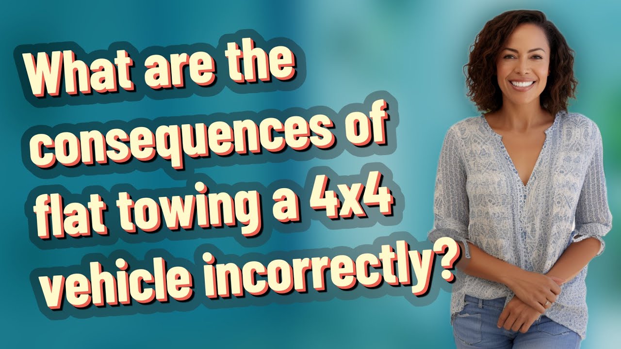 What are the consequences of flat towing a 4x4 vehicle incorrectly ...