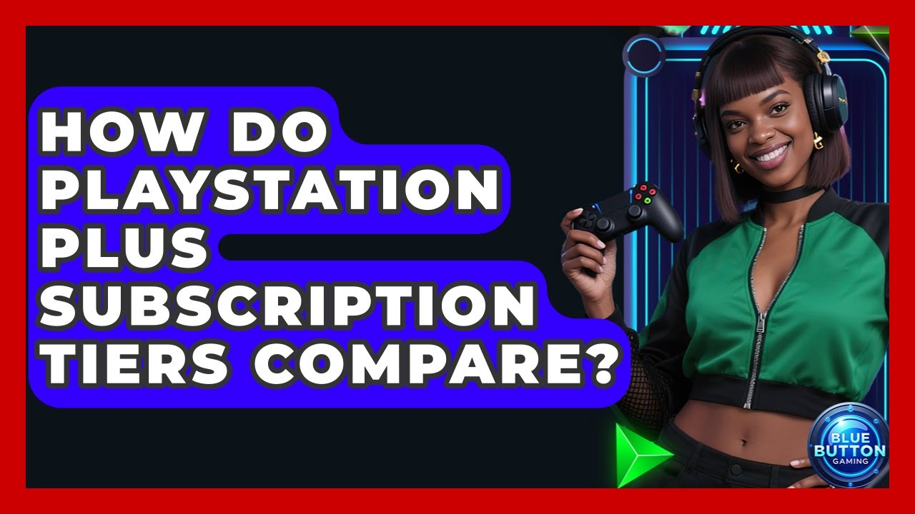 How Do PlayStation Plus Subscription Tiers Compare? - Blue Button ...