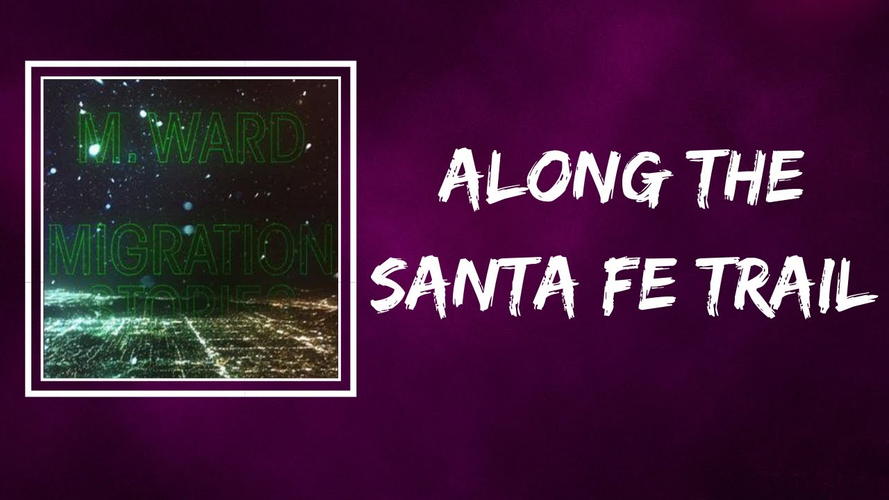 M. Ward - Along the Santa Fe Trail (Lyrics) - YouTube