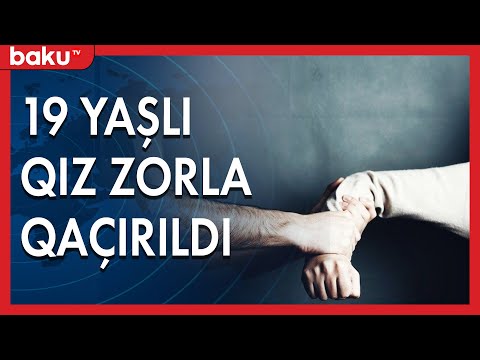 Bərdədə 19 yaşlı qız zorla qaçırıldı - BAKU TV