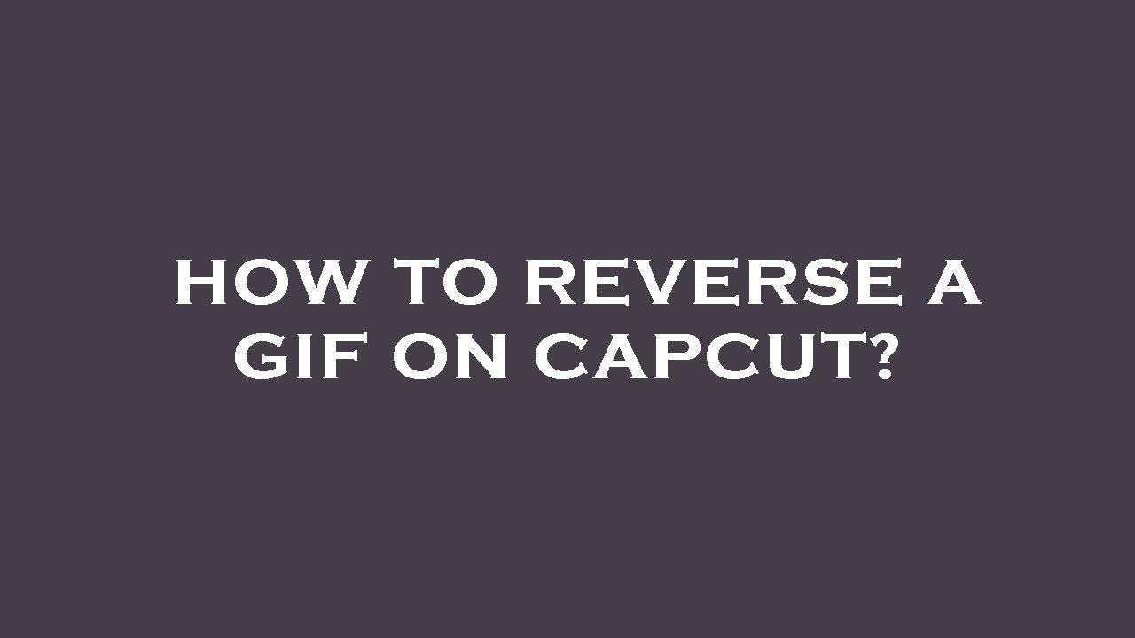 How to reverse a gif on capcut? - YouTube