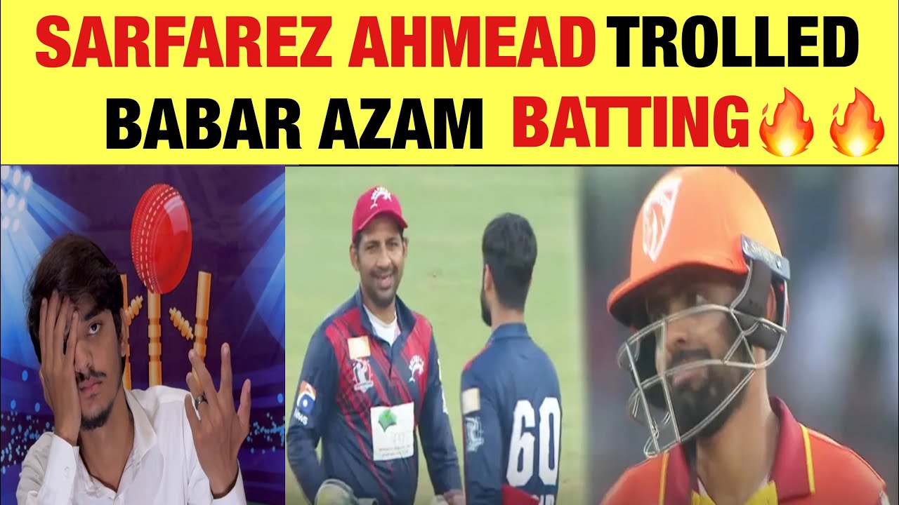 SARFARAZ AHMEAD TROLL BABAR AZAM (SCORE) MASSIVE CENTURY - YouTube
