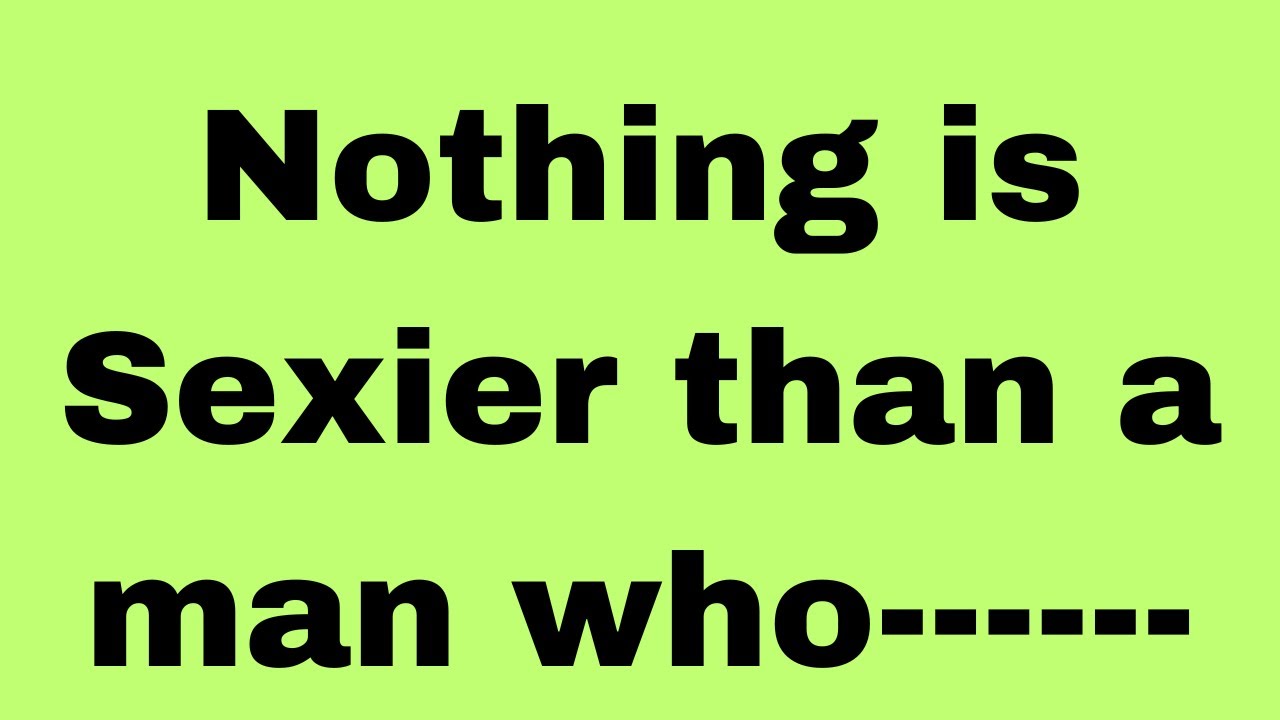 Nothing Is Sexier Than A Man Who Psychology Facts About Love