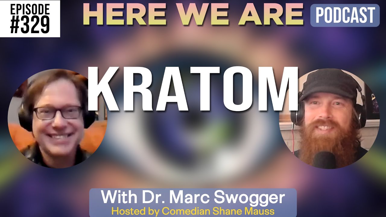 Kratom | Here We Are Podcast #329 w/Dr. Marc Swogger | Hosted by Shane ...
