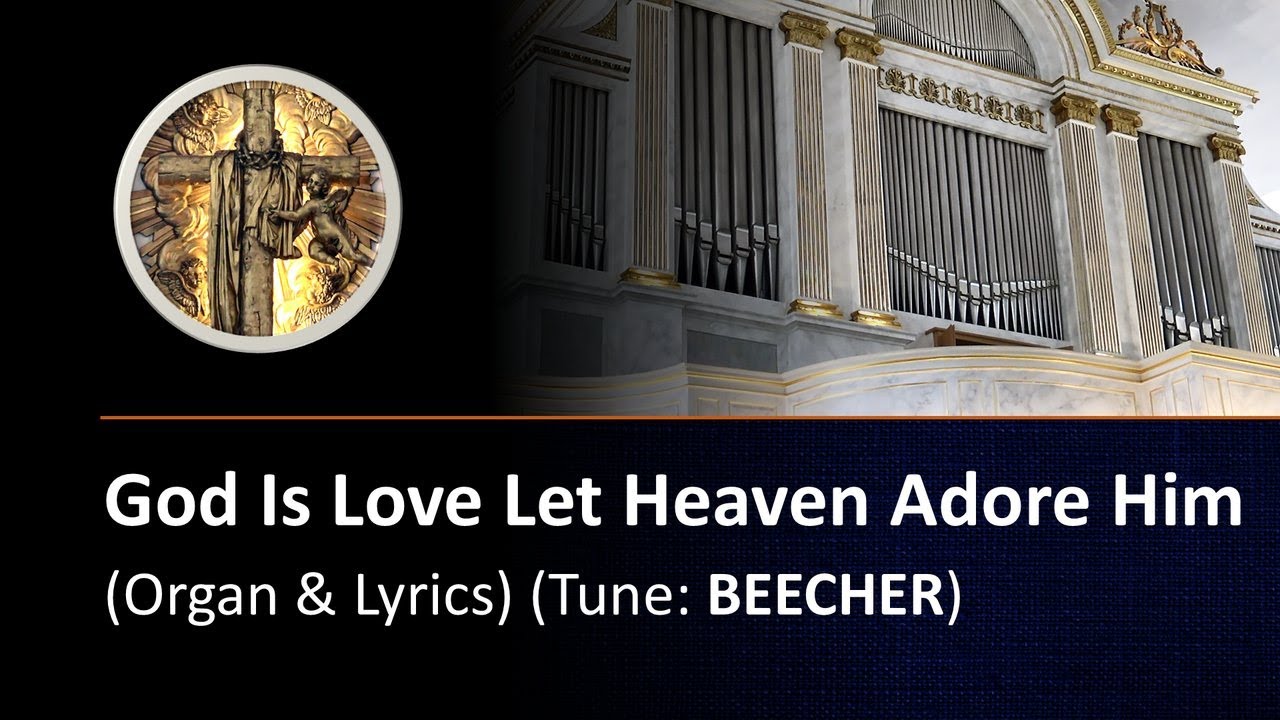 God Is Love Let Heaven Adore Him (Organ & Lyrics) (Tune: BEECHER) - YouTube