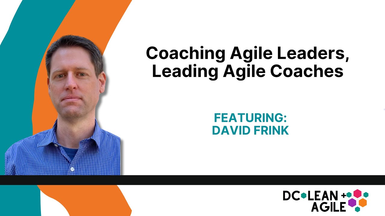 Coaching Agile Leaders, Leading Agile Coaches with David Frink - YouTube