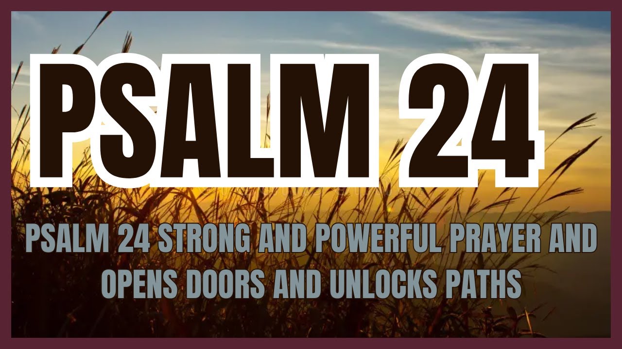 PSALM 24 STRONG AND POWERFUL PRAYER AND OPENS DOORS AND UNLOCKS PATHS