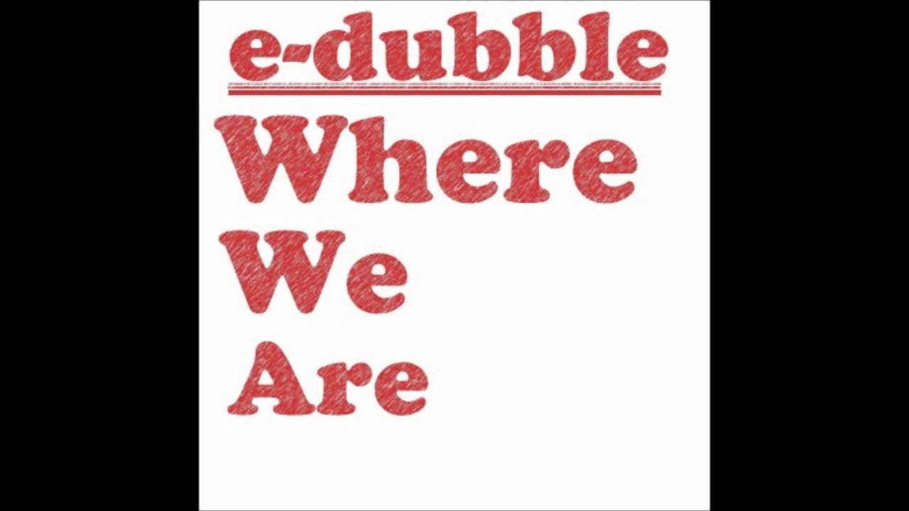 E-Dubble - Where we are - YouTube