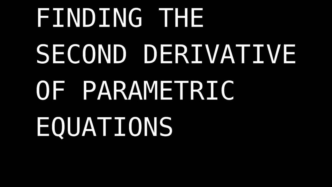 FINDING THE SECOND DERIVATIVE OF PARAMETRIC EQUATIONS - YouTube
