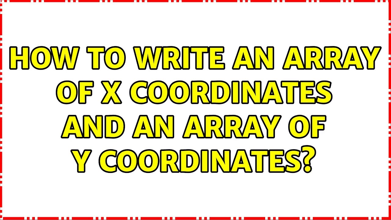 How To Write An Array Of X Coordinates And An Array Of Y Coordinates 2 Solutions Youtube 5596