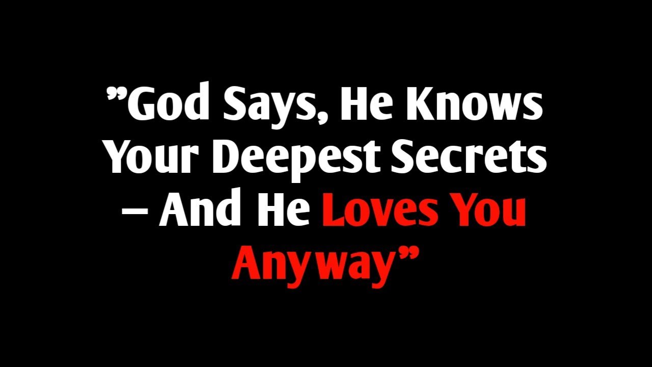 "God Says, He Knows Your Deepest Secrets — And He Loves You Anyway ...