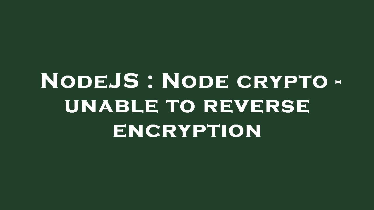 Nodejs Node Crypto Unable To Reverse Encryption Youtube