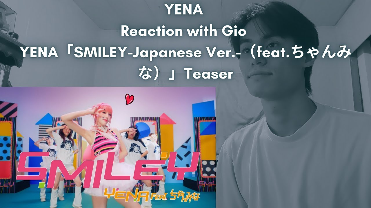 YENA (IZ*ONE) Reaction with Gio YENA「SMILEY-Japanese Ver.-（feat.ちゃんみな ...