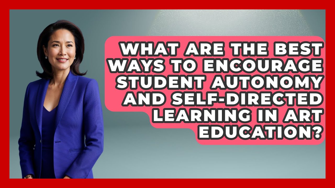 What Are the Best Ways to Encourage Student Autonomy and Self-Directed ...