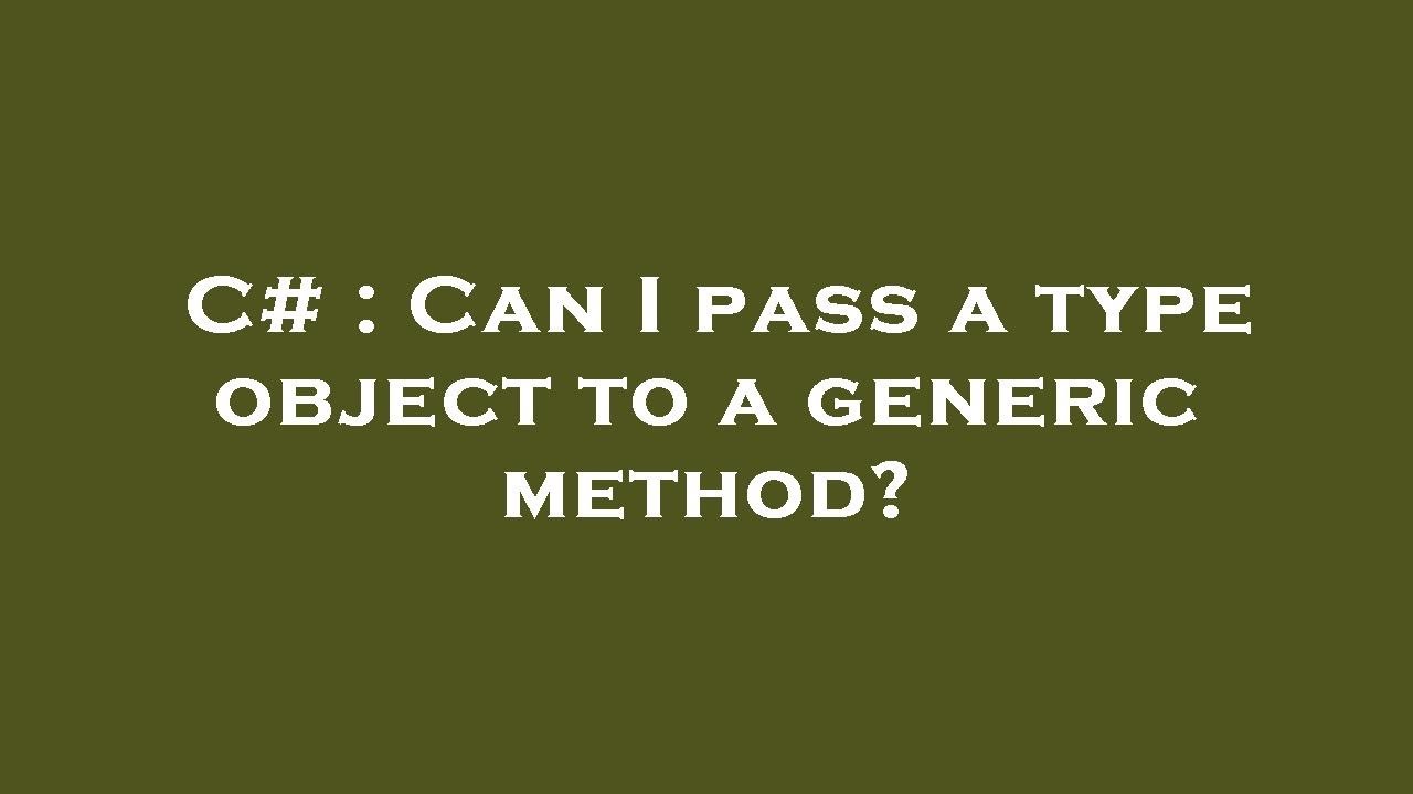 C Can I Pass A Type Object To A Generic Method YouTube c-can-i-pass-a-type-object-to-a-generic-method-youtube