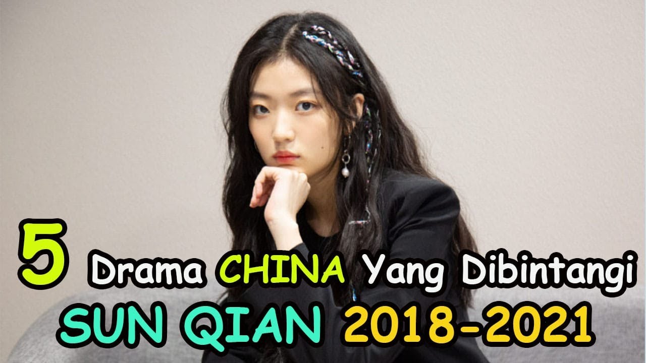 5 Drama China yang Dibintangi Sun Qian 2018-2021 - YouTube