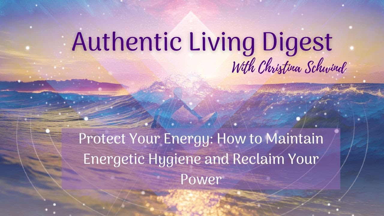 Protect Your Energy: How to Maintain Energetic Hygiene and Reclaim Your ...