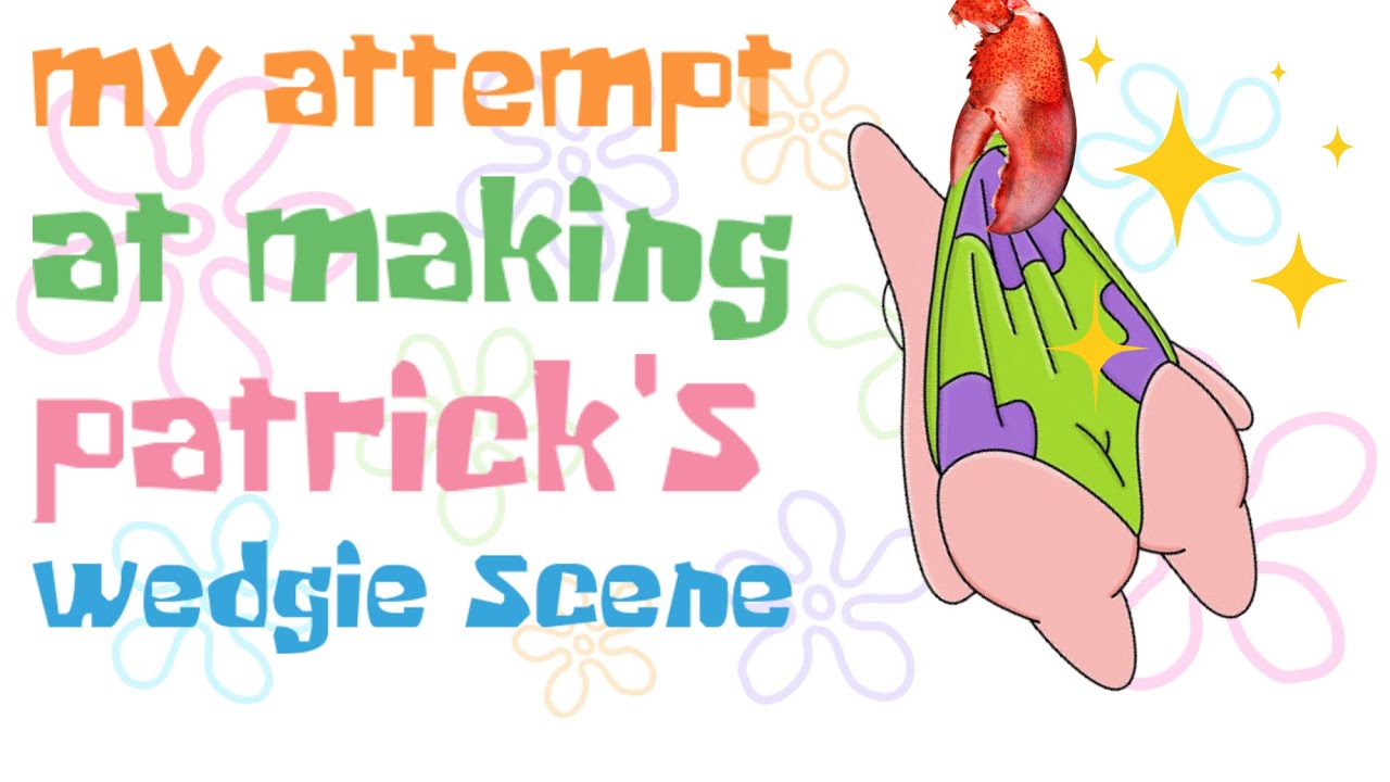Making Patrick from SpongeBob's Wedgie Scene (I had fun?) - YouTube