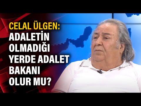 Celal Ülgen: Adaletin olmadığı yerde Adalet Bakanı olur mu?