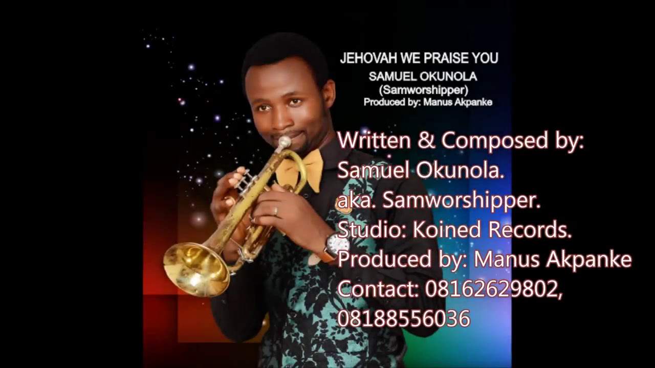 Jehovah we praise you by Samuel Okunola aka Samworshipper. - YouTube
