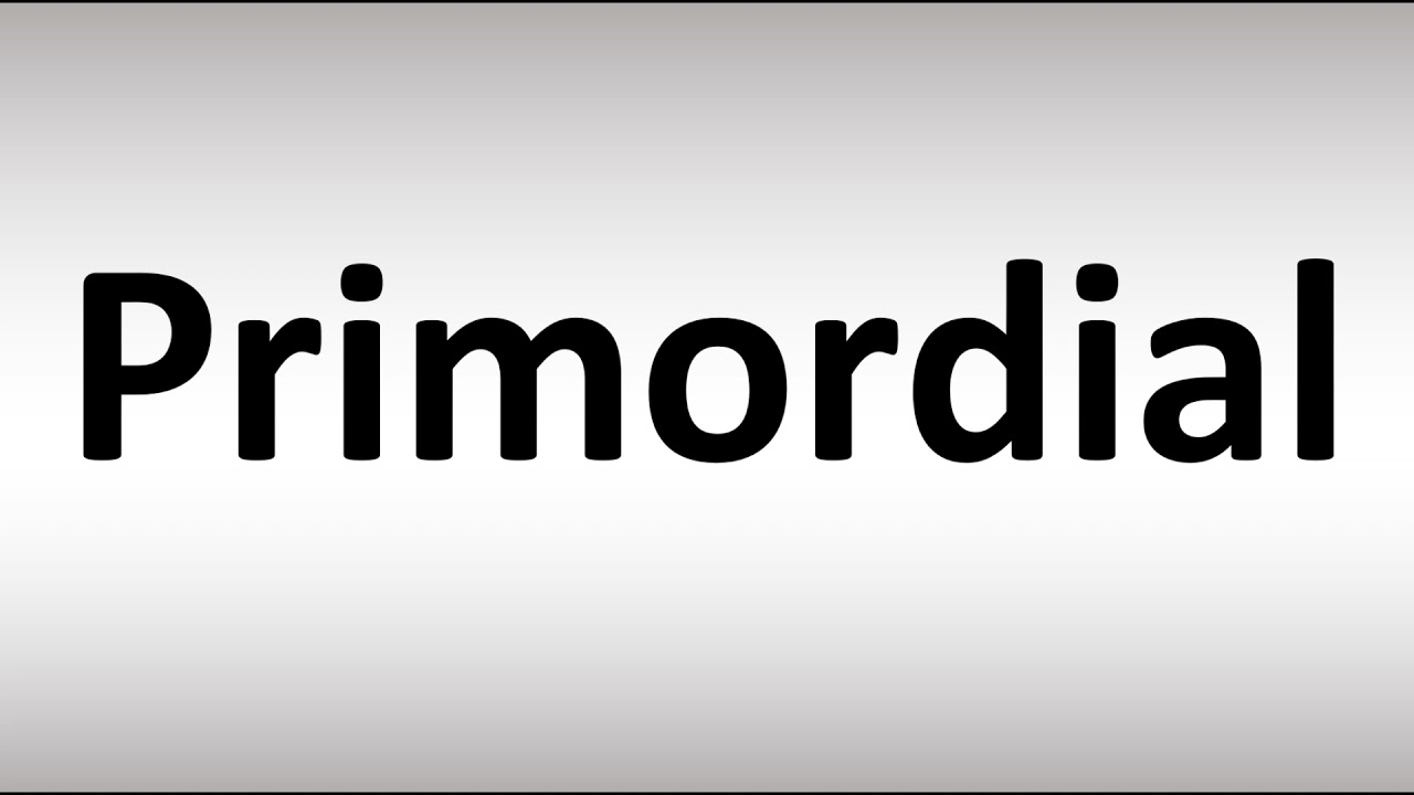 How to Pronounce Primordial - YouTube