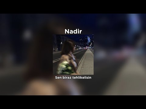 Nadir-Sen biraz tehlikelisin speed up
