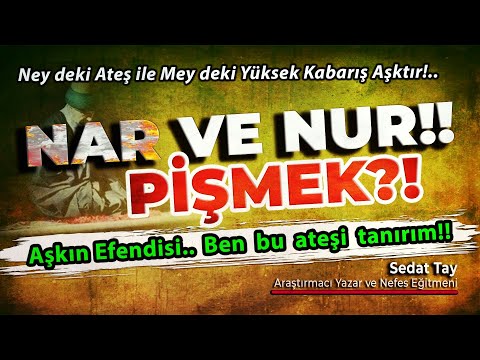 NAR ve NUR!! / Pişmek Nedir? Aşkın Efendisi.. Ney deki Ateş ile Mey deki Kabarış Aşktır! @sedattay