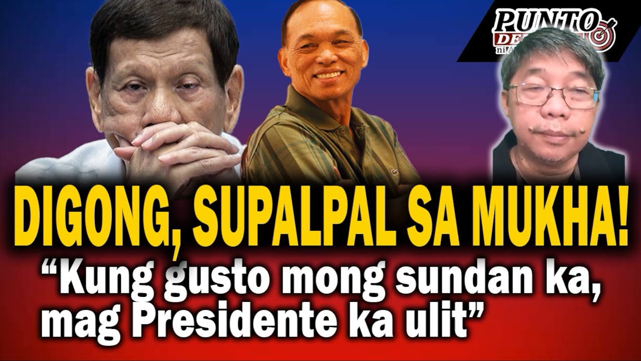DIGONG, SUPALPAL SA MUKHA! "KUNG GUSTO MONG SUNDAN KA, MAGPRESIDENTE KA ...