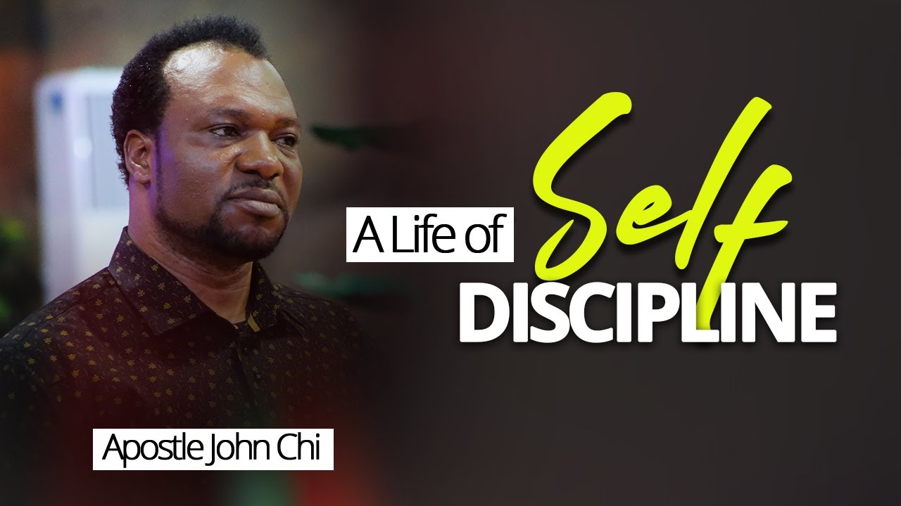 A LIFE OF SELF-DISCIPLINE - APOSTLE JOHN CHI - YouTube