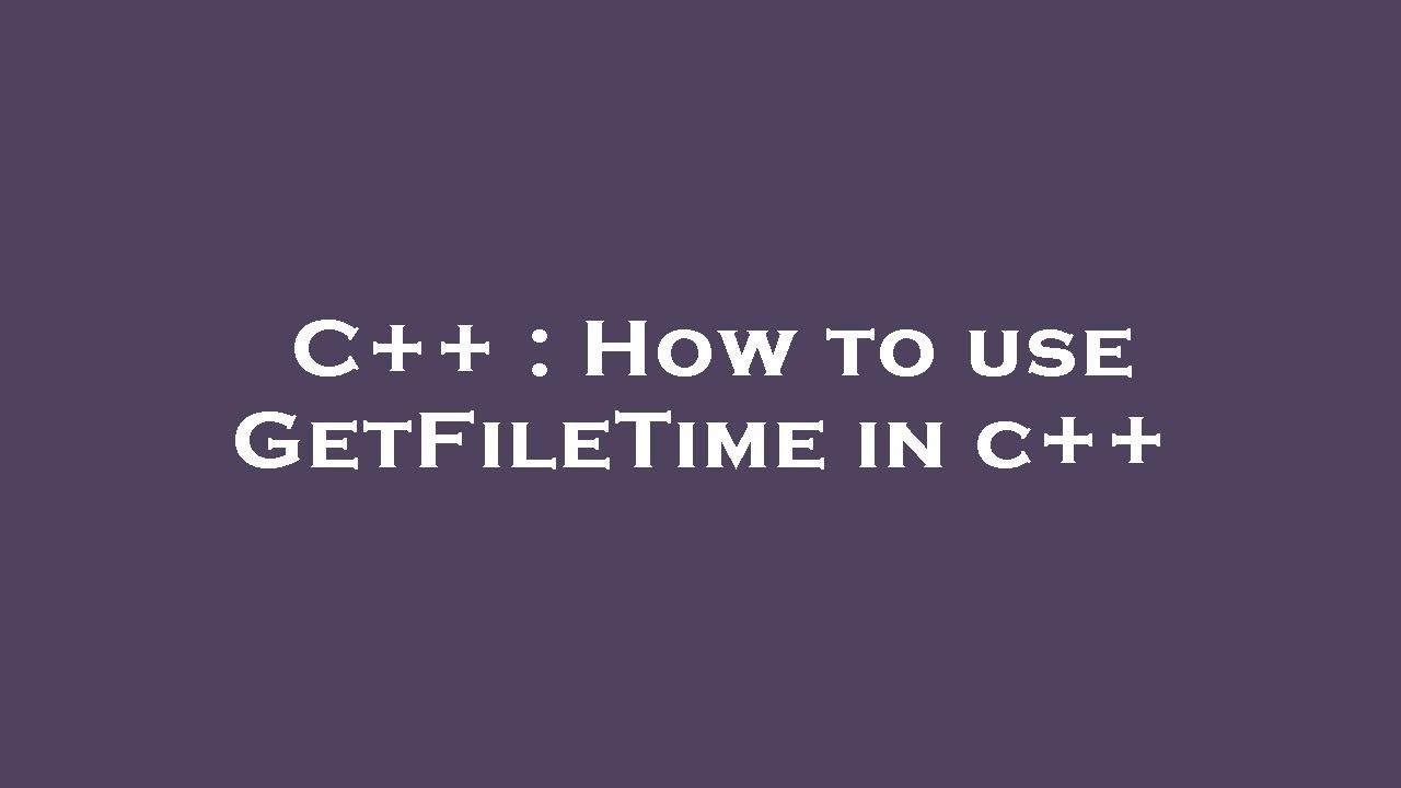 C++ : How to use GetFileTime in c++ - YouTube