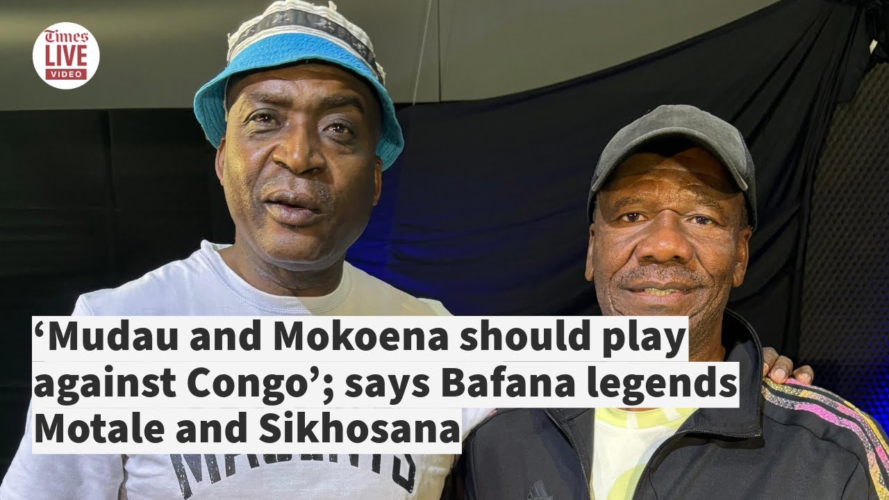 ‘Mudau and Mokoena should play against Congo’; says Bafana legends ...