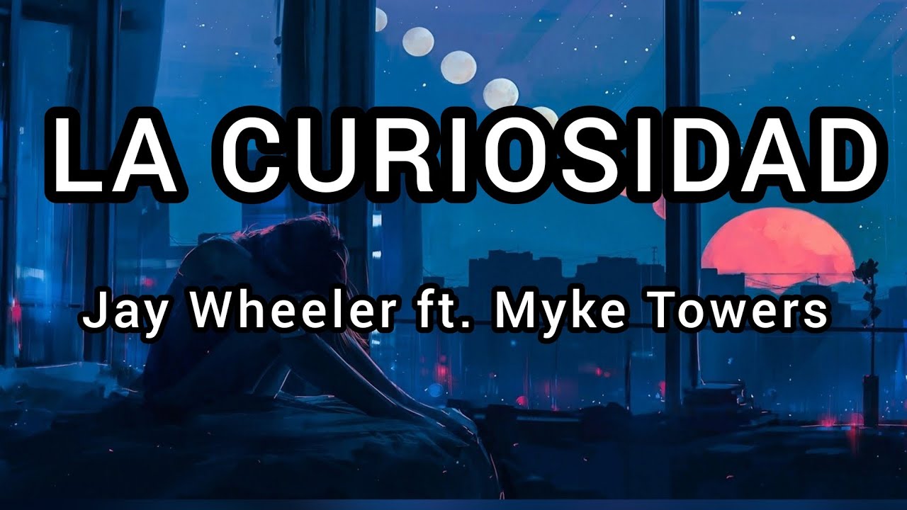 LA CURIOSIDAD - Jay Wheeler ft. Myke Towers (letra/lyric) - YouTube