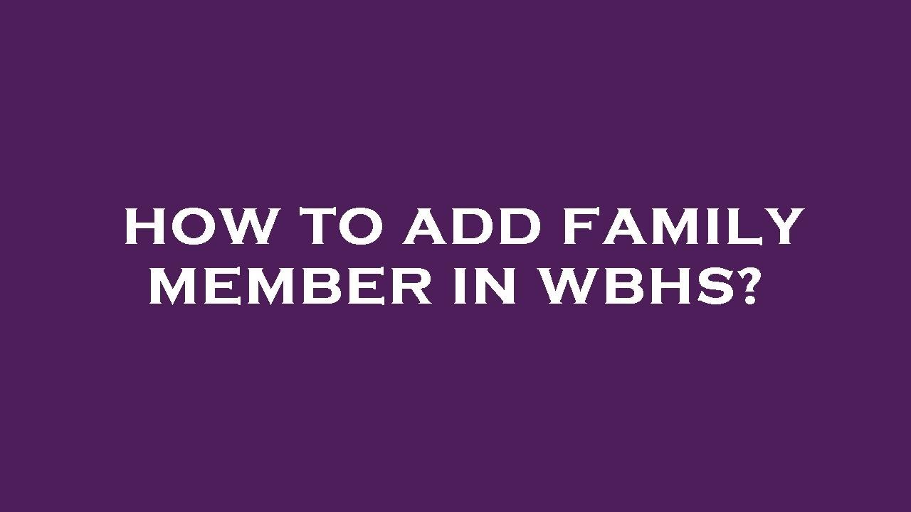 How To Add Family Member In Wbhs YouTube how-to-add-family-member-in-wbhs-youtube