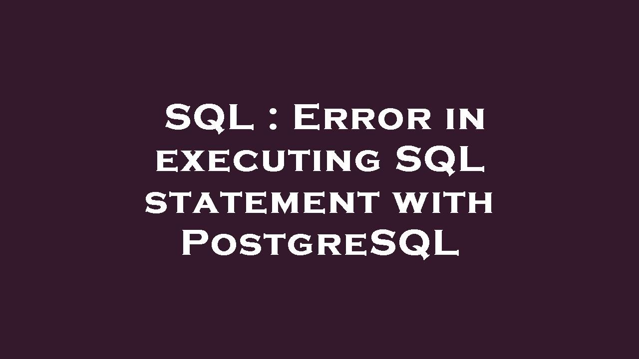 SQL Error In Executing SQL Statement With PostgreSQL YouTube SQL Error In Executing SQL Statement With PostgreSQL YouTube